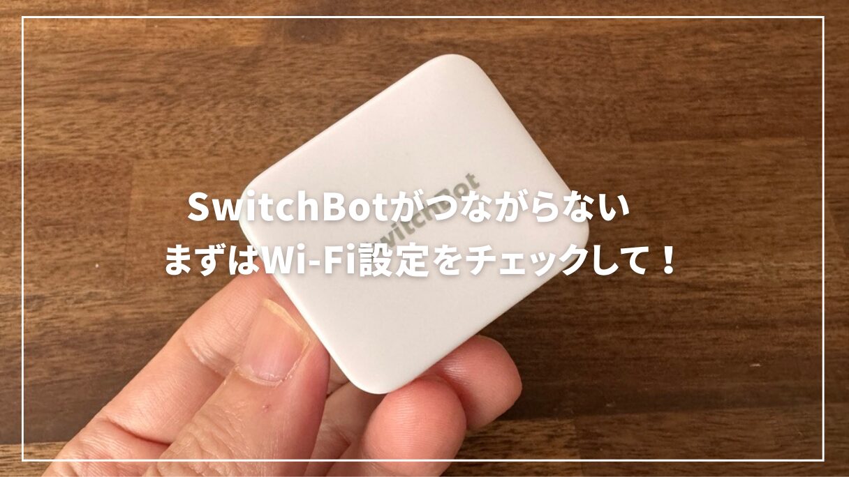 【解決方法を紹介】SwitchBotが繋がらない！Wi-Fi設定を見直して！ | mitsu-blog